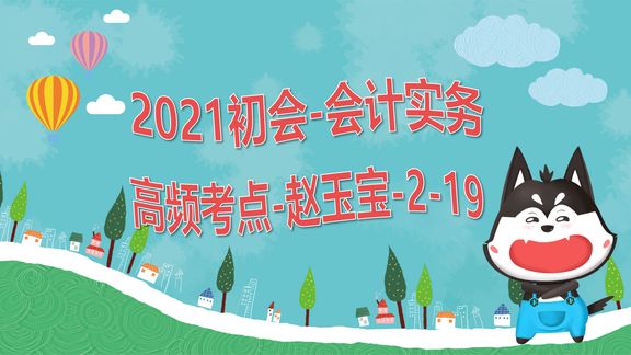 2021初级会计/会计实务/高频考点班/赵玉宝/2-19