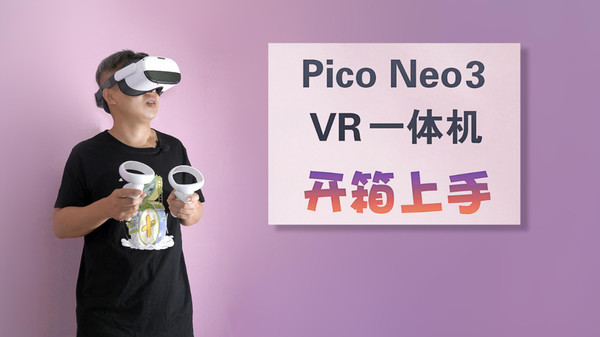 在家里就可以虚拟体验?Pico Neo3 VR到手了