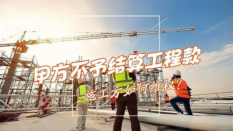甲方不予结算工程款,施工方如何维权?
