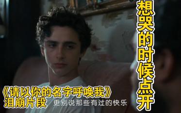 想哭的时候就点开:《请以你的名字呼唤我》中的泪崩片段,击中了多少...