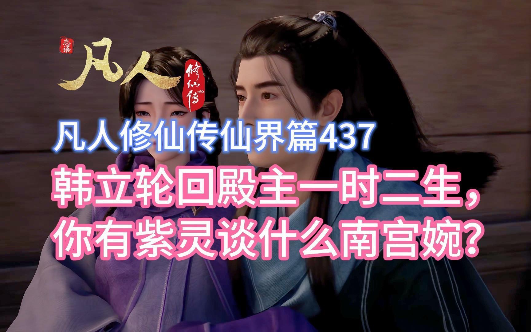 凡人修仙传仙界篇437:韩立轮回殿主一时二生,你有紫灵谈什么南宫婉?