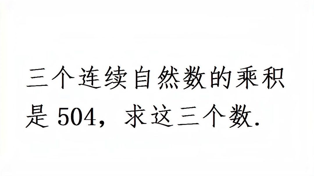 三个连续自然数的乘积是504,求这三个数
