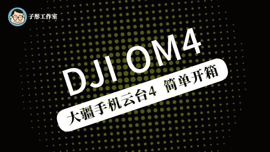 DJI OM4 大疆手机云台4 突如其来!来了我们就简单开个箱。