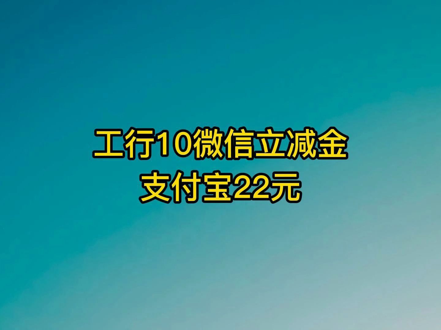 今日:工行10元微信立减金,支付宝22元。