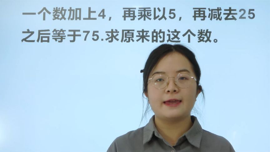 一个数加4,乘5,再减去25等于75,求这个数?逆运算了解一下