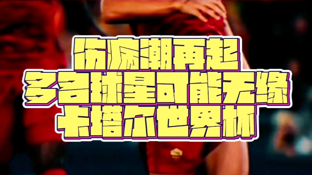 伤病潮再起,多名球星可能无缘卡塔尔世界杯