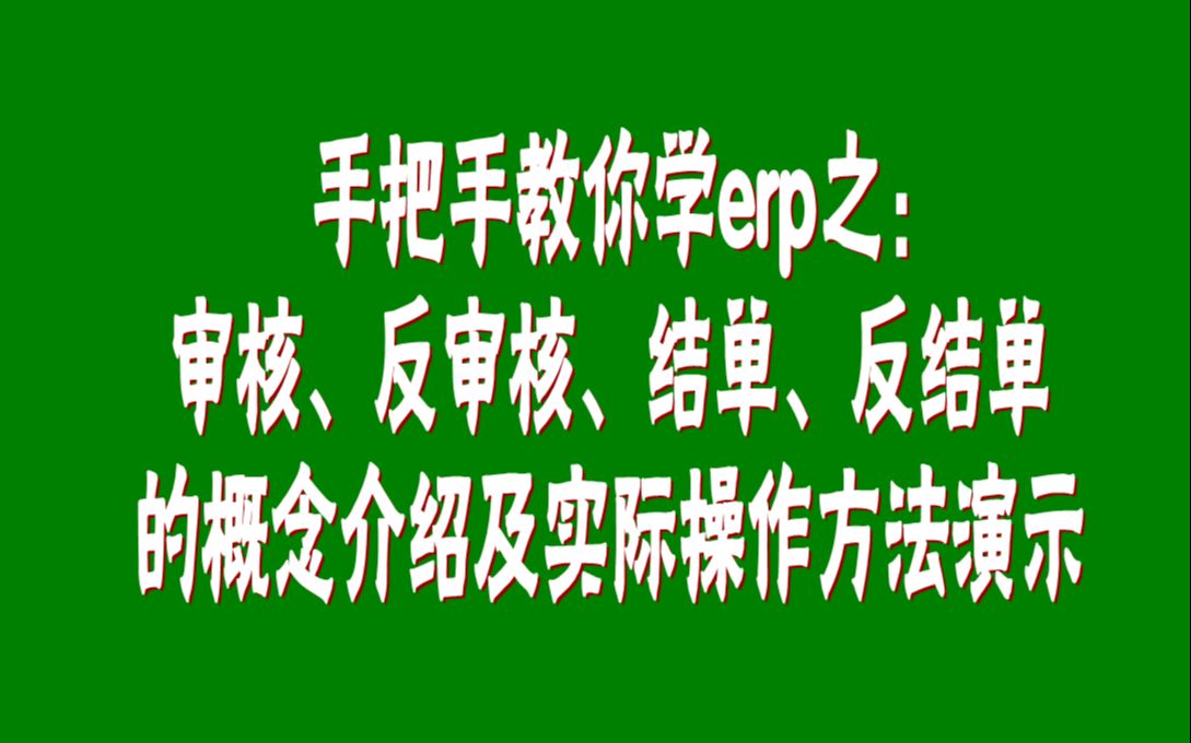 审核、反审核、结单、反结单的概念介绍及实际操作方法演示教程