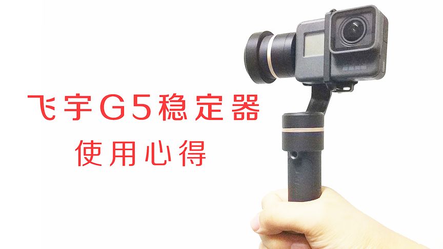 梁SIR带你玩转GOPRO：飞宇G5稳定器使用心得