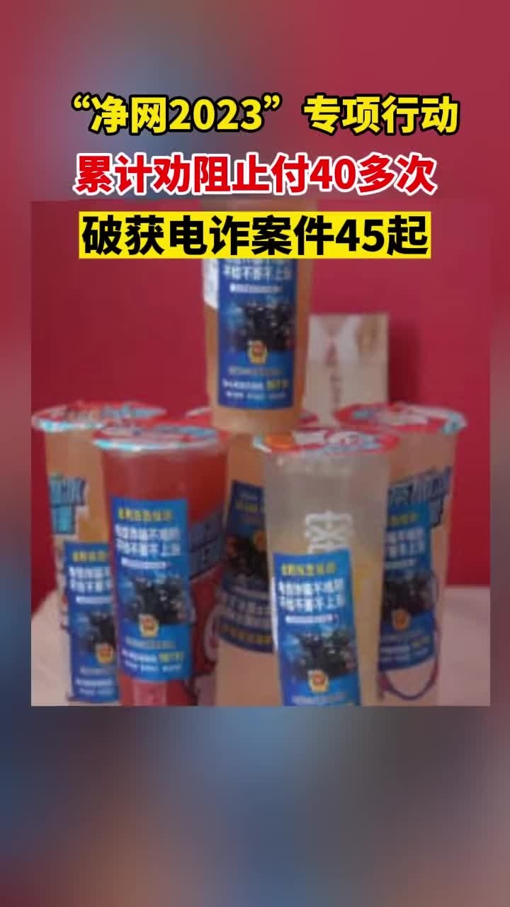 "净网2023"专项行动累计劝阻止付40多次,破获电诈案件45起
