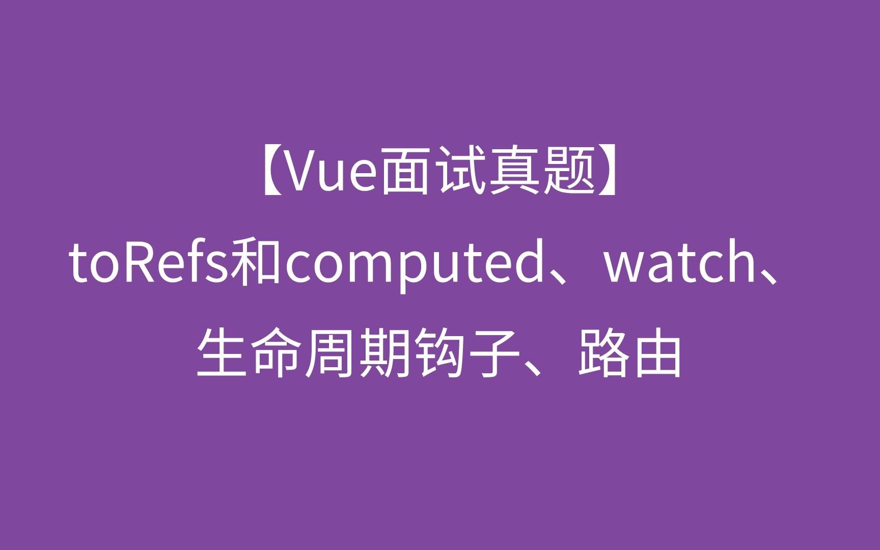 【Vue面试真题】toRefs和computed、watch、生命周期钩子、路由