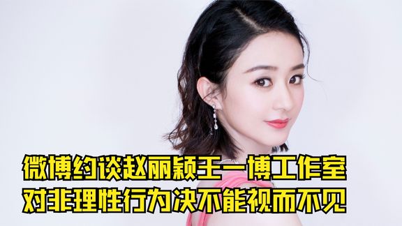微博约谈赵丽颖王一博工作室,对非理性行为决不能视而不见