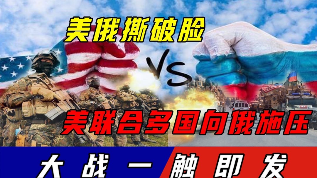 美俄彻底撕破脸?美国联合多国向俄罗斯施压,大战一触即发