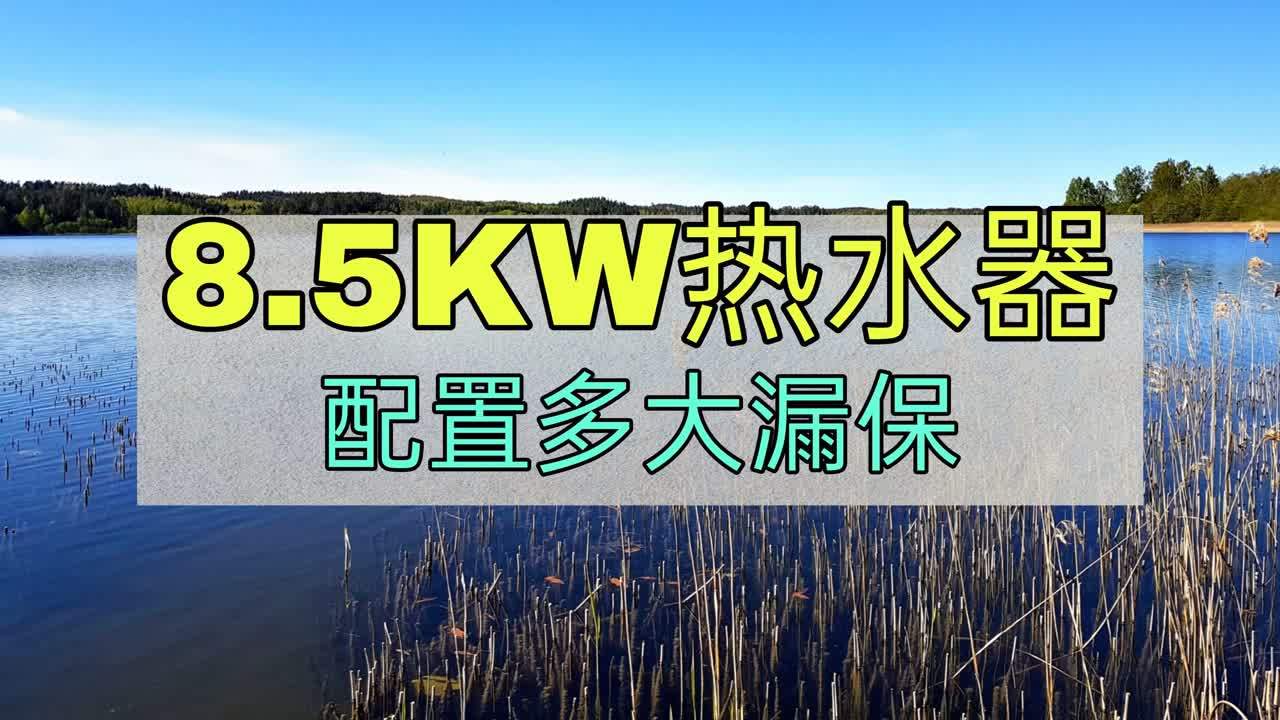8.5KW热水器配置多大漏电开关?老电工分享了2种.