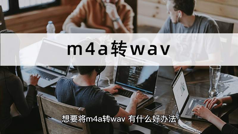 m4a转wav如何操作?简单几步搞定音频格式转换