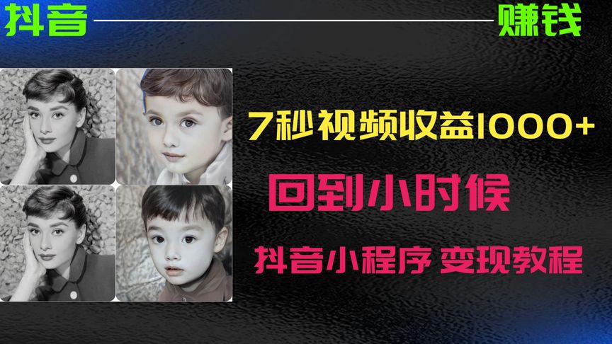 7秒视频收益1000+,生成赫本的3岁照片,抖音小程序剪辑变现教程