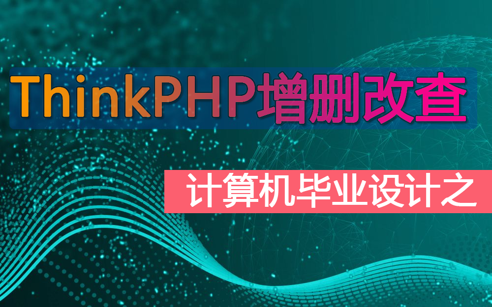 ThinkPHP单表增删改查-计算机毕业设计搞定增删改查-2022年毕业...