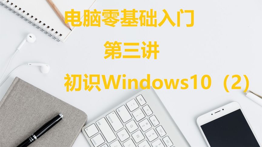 零基础电脑入门(第三讲:初识Windows10系统2)