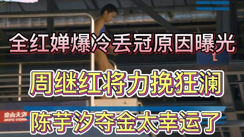 全红婵爆冷丢冠原因曝光,周继红将力挽狂澜,陈芋汐夺金太幸运了