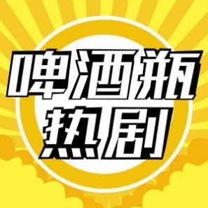 啤洒瓶热剧 