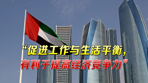 酸了!阿联酋将实施每周四天半工作制,周末包括周五下午、周六周日