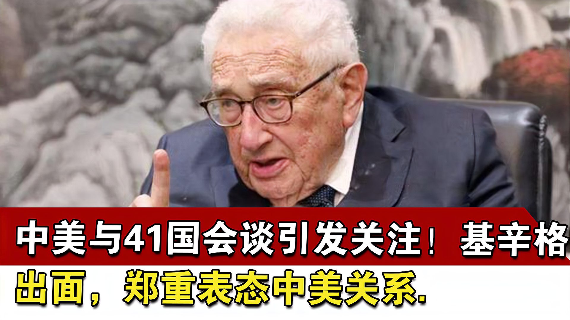 中美与41国会谈引发关注!基辛格出面,郑重表态中美关系