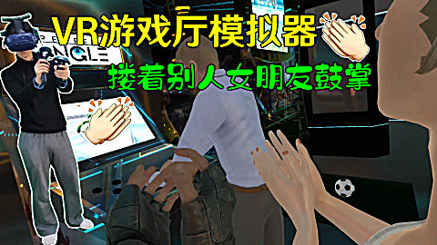 VR游戏厅模拟器——搂着别人女朋友鼓掌?其他妹子都过来围观了