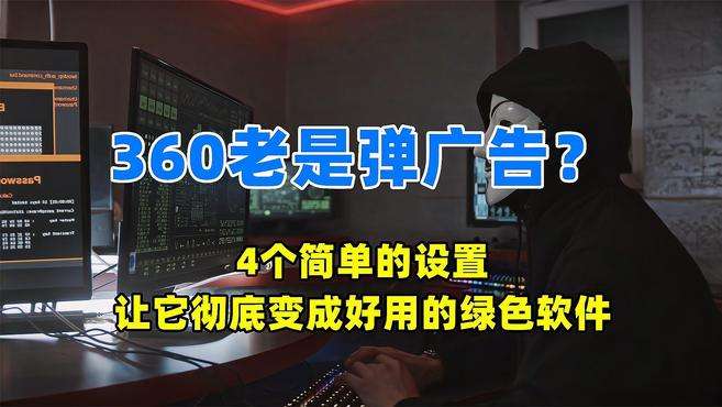 4个简单设置,彻底关闭360弹窗广告,让它变成真正好用的绿色软件