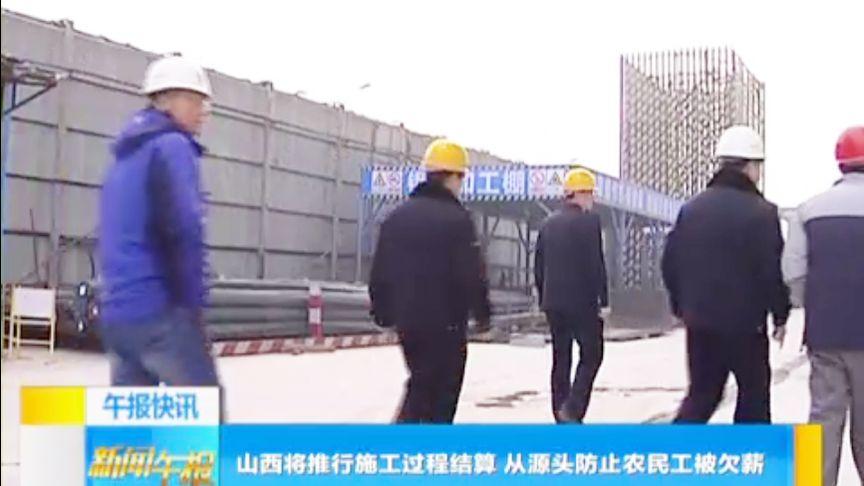 好消息!山西将推行施工过程结算,有效防止拖欠农民工工资