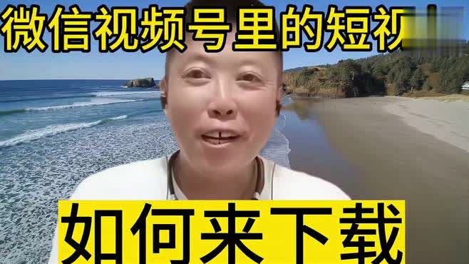 微信视频号里的短视频如何来下载?其实非常的简单!只需两个步骤
