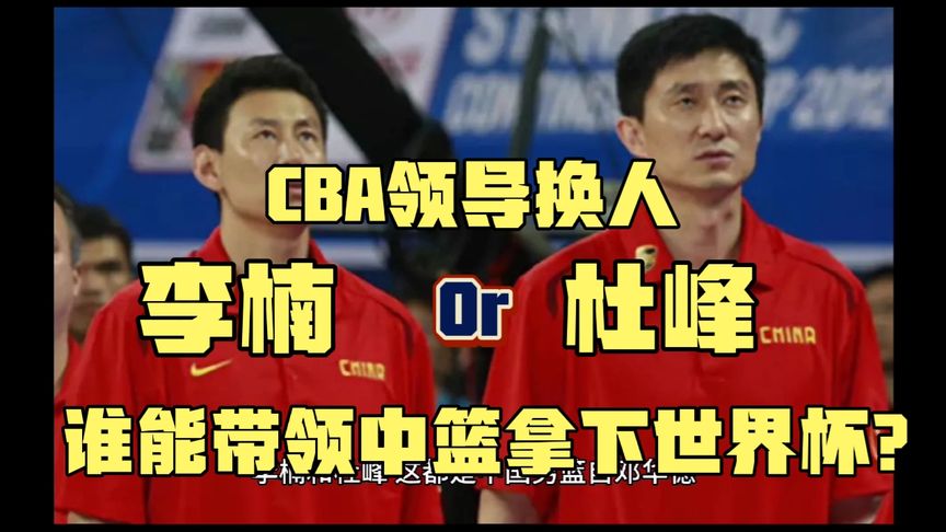 CBA领导换人了!世界杯用李楠而不用杜峰,李楠更有实力!