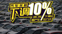 汽车关税下调10% 进口车下神坛 国产车压力大