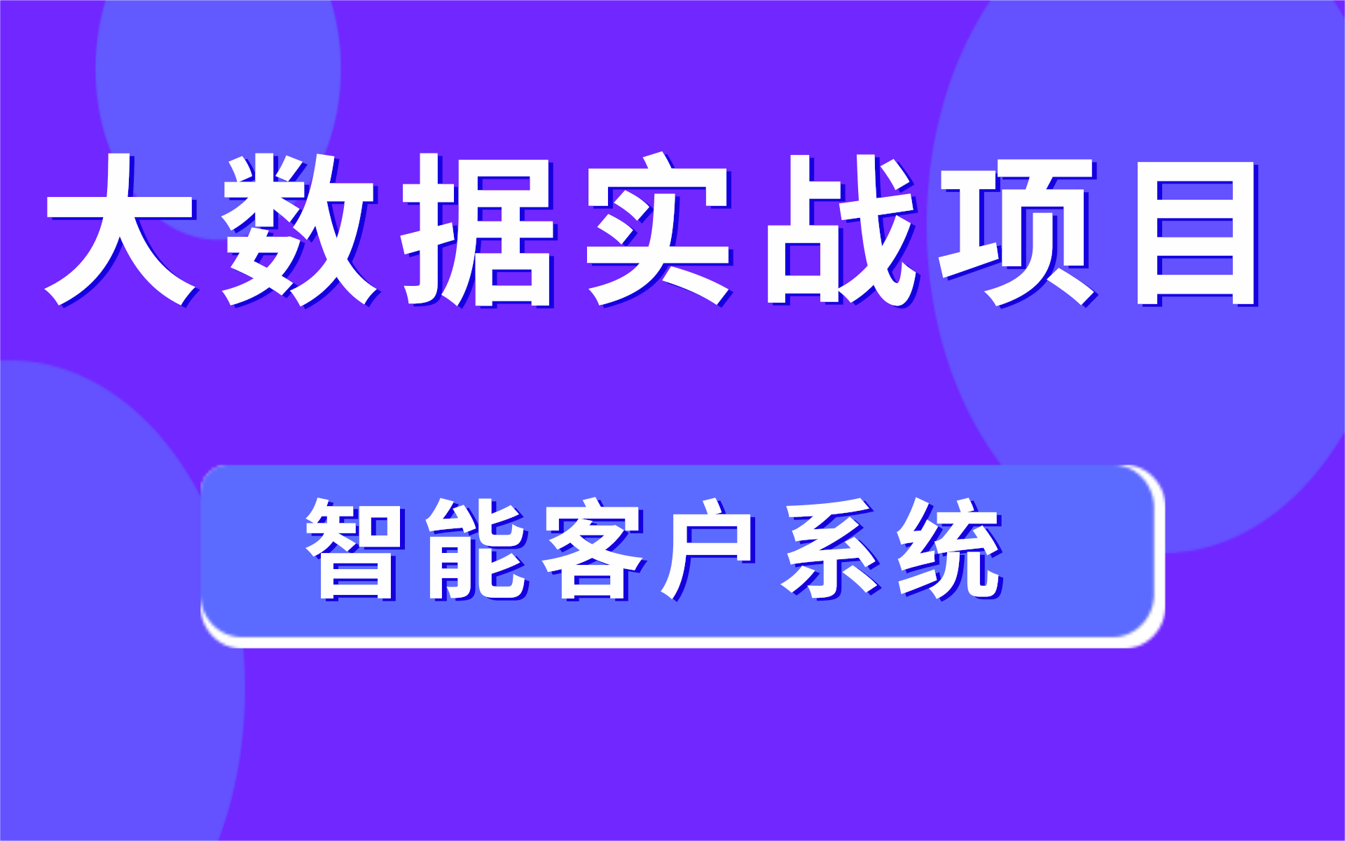大数据开发之实战-智能客户系统项目,从零到一 学习完整项目流程