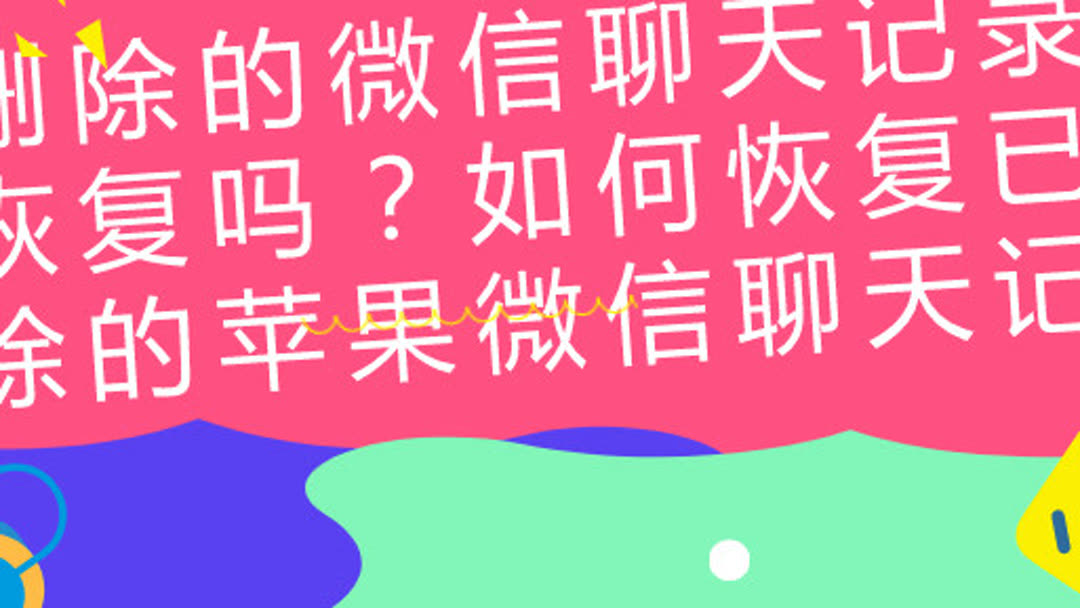 删除的微信聊天记录能恢复吗?如何恢复已删除的苹果微信聊天记录