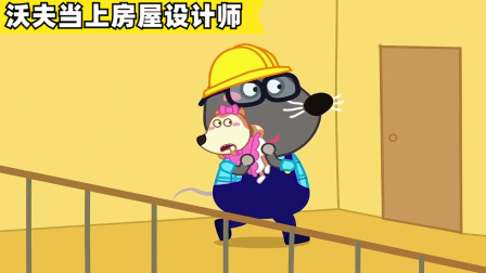 儿童动画:沃夫当上房屋设计师,关键时刻还得靠爸爸