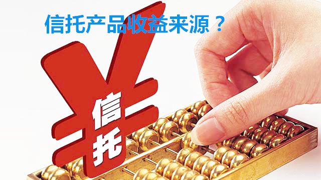 信托产品的收益较高,风险较低,那信托产品的收益从哪来的呢?