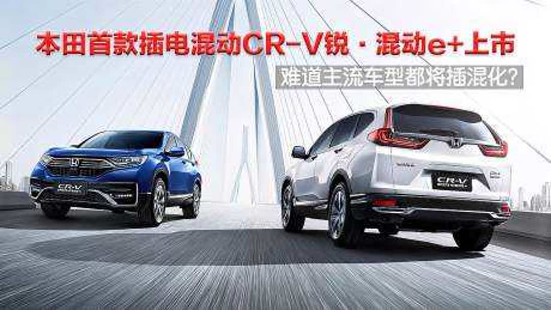 本田首款插电混动CR-V锐middot;混动e+上市,难道主流车型都将插混化?