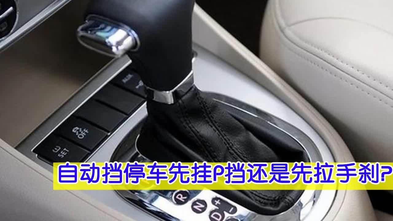 自动挡停车先挂P挡还是先拉手刹?很多新手都做错,伤车又不安全