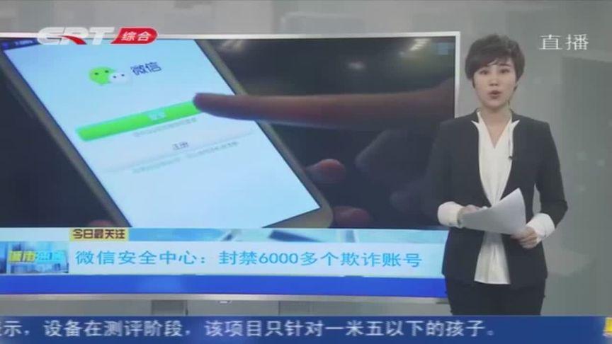 微信:共封禁6000多个欺诈账号,对2000多个微信群进行“封群”