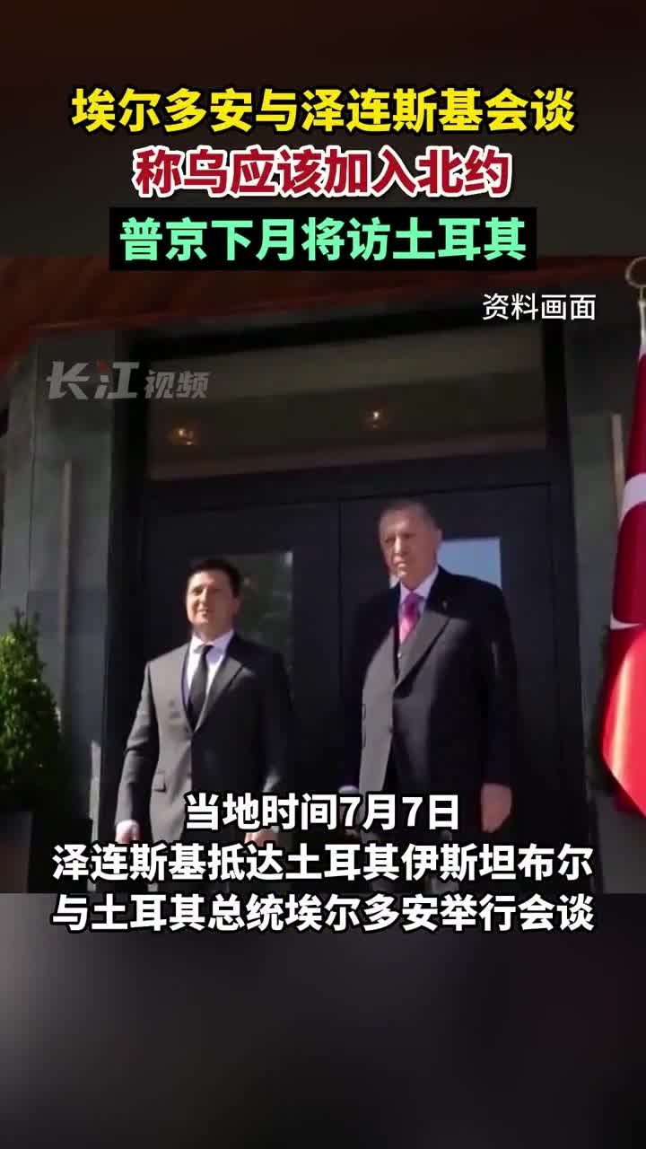 埃尔多安与泽连斯基会谈,称乌应该加入北约,普京下月将访土耳其。