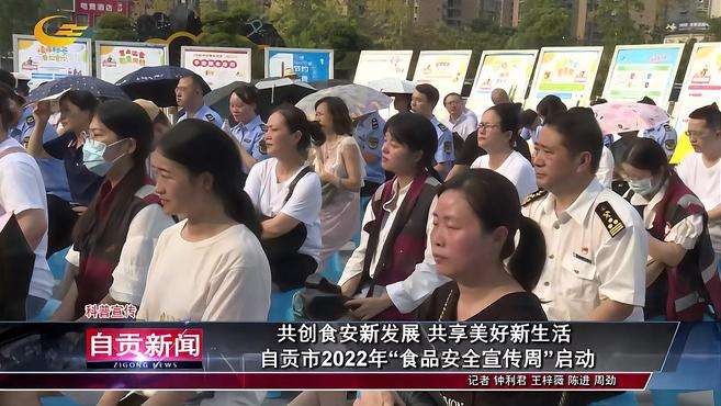 共创食安新发展 共享美好新生活 自贡市2022年“食品安全宣传周”启动