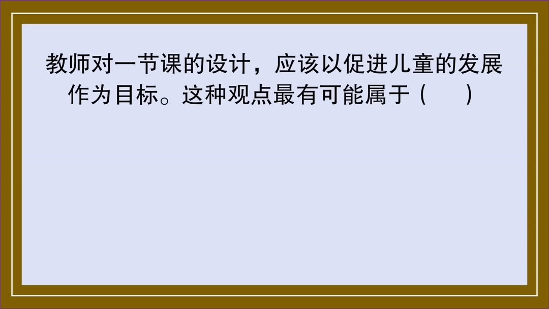 教育公共基础:教师课程设计,应以促进儿童发展为目标,这属于?