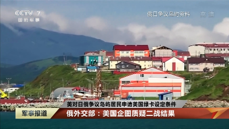 [军事报道]美对日俄争议岛屿居民申请美国绿卡设定条件 俄外交部:美国...