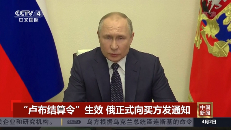 [中国新闻]“卢布结算令”生效 俄正式向买方发通知