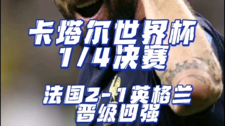 2022卡塔尔世界杯 1/4决赛 英格兰错失扳平良机!法国2比1英格兰 晋级...