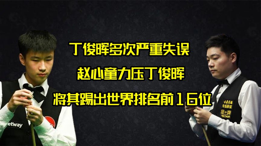 丁俊晖多次严重失误!赵心童力压丁俊晖,将其踢出世界排名前16位