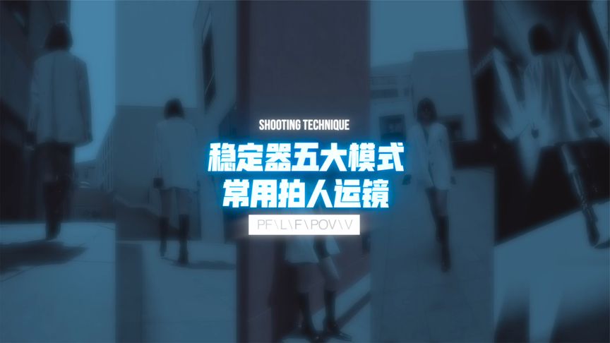 常用拍人运镜拍摄教学,一学就会的稳定器五大拍摄模式