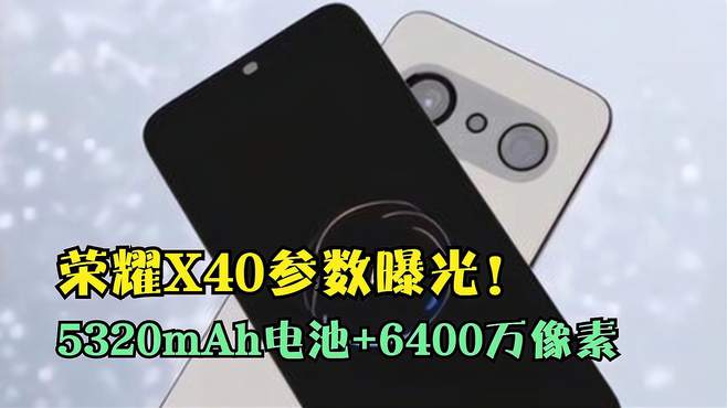 荣耀X40参数曝光!5320mAh电池+6400万像素,又是爆款机型!