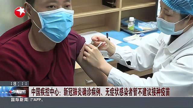 中国疾控中心:新冠肺炎确诊病例、无症状感染者暂不建议接种疫苗