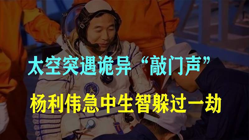 杨利伟在太空听到“敲门声”?13年后真相揭开,太空真有别人吗