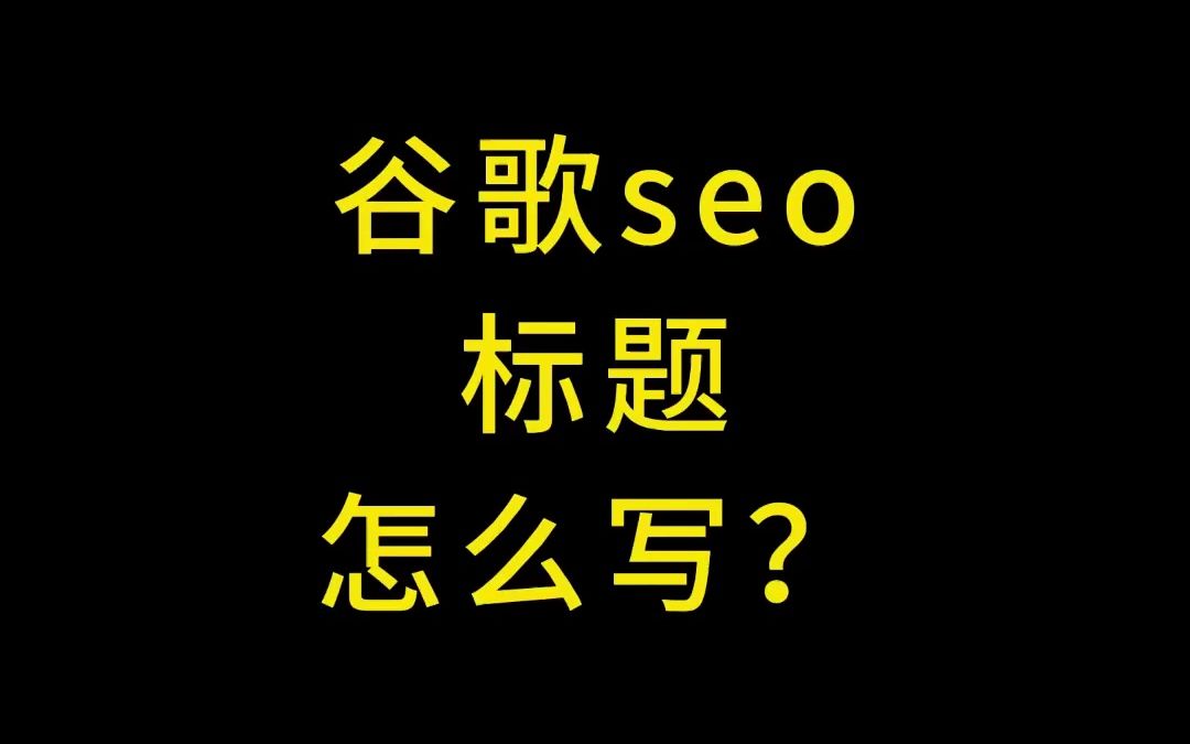 【谷歌seo优化零基础新手入门教程】谷歌seo标题title怎么写